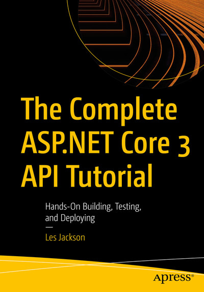 The Complete ASP.NET Core 3 API Tutorial: Hands-On Building, Testing ...