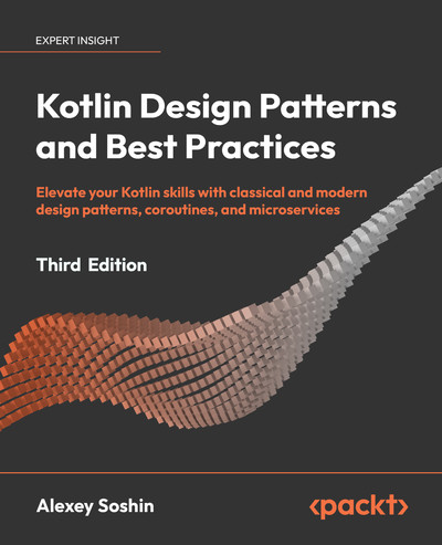 Kotlin Design Patterns and Best Practices - Third Edition [Book]