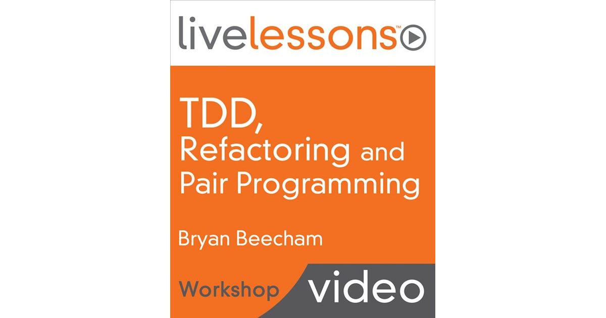 Test Driven Development, Refactoring and Pair Programming [Video]