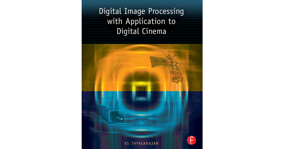 Digital Image Processing with Application to Digital Cinema [Book]