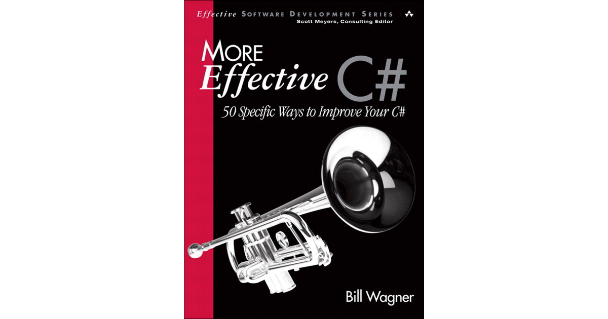 More Effective C#: 50 Specific Ways to Improve Your C# [Book]