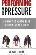 Performing Under Pressure: Gaining the Mental Edge in Business and ...