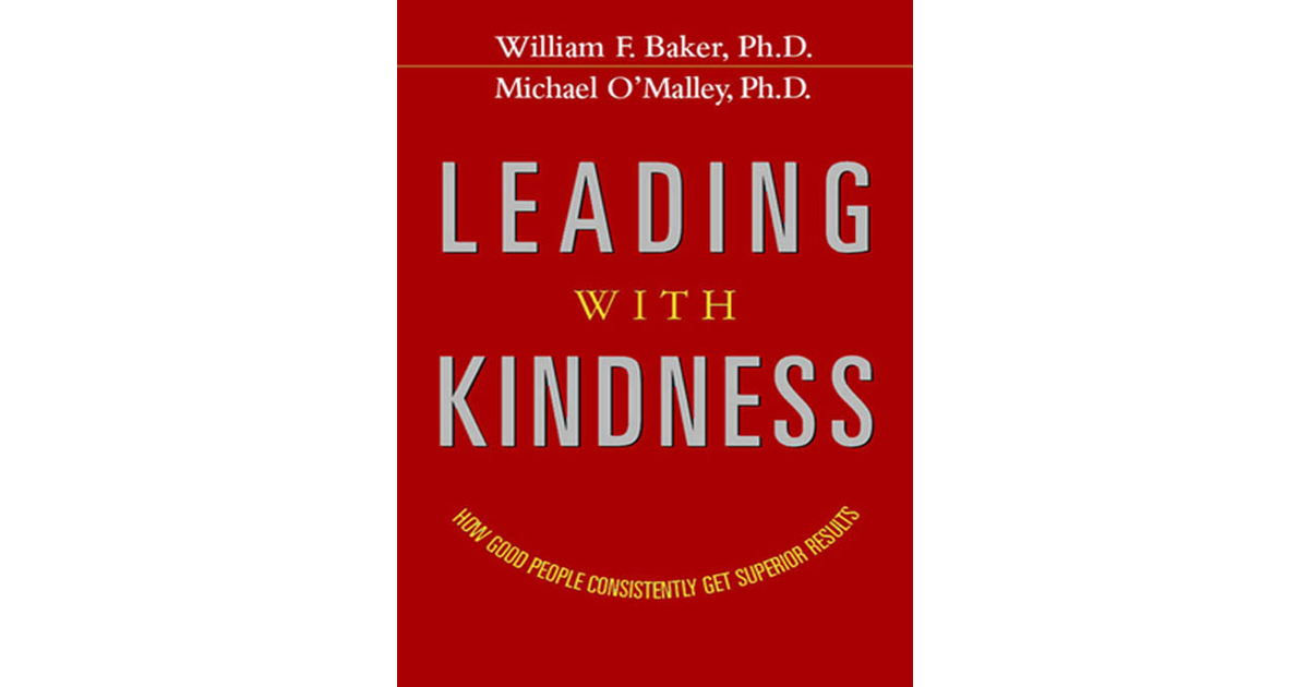 Leading with Kindness: How Good People Consistently Get Superior ...