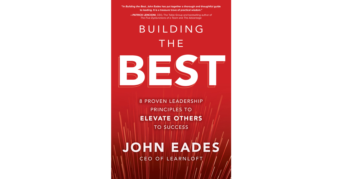 Building the Best: 8 Proven Leadership Principles to Elevate Others to ...
