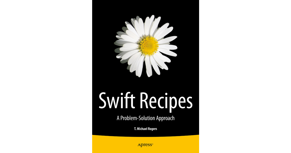 Swift Recipes: A Problem-Solution Approach [Book]