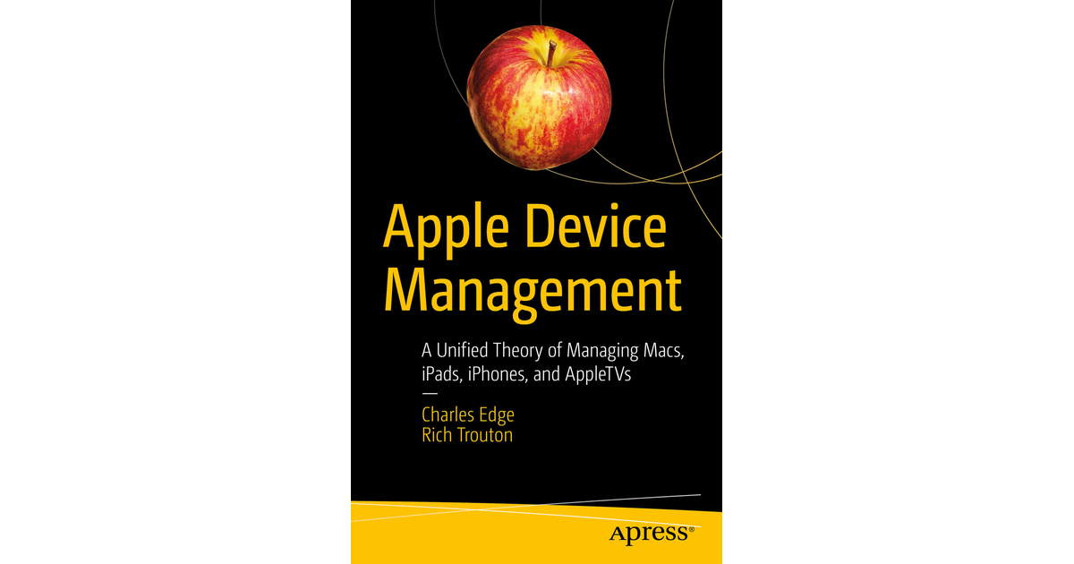 Apple Device Management: A Unified Theory of Managing Macs, iPads ...