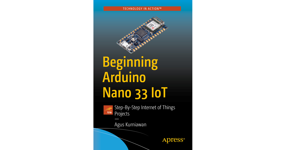 Beginning Arduino Nano 33 IoT: Step-By-Step Internet of Things Projects ...