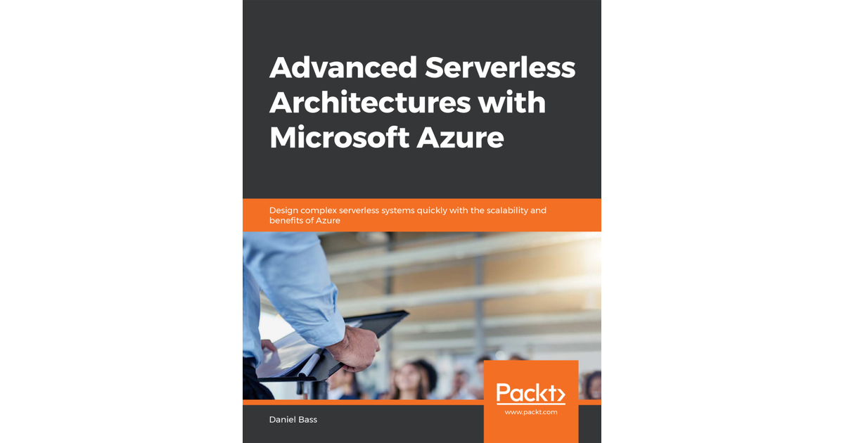 Advanced Serverless Architectures with Microsoft Azure [Book]