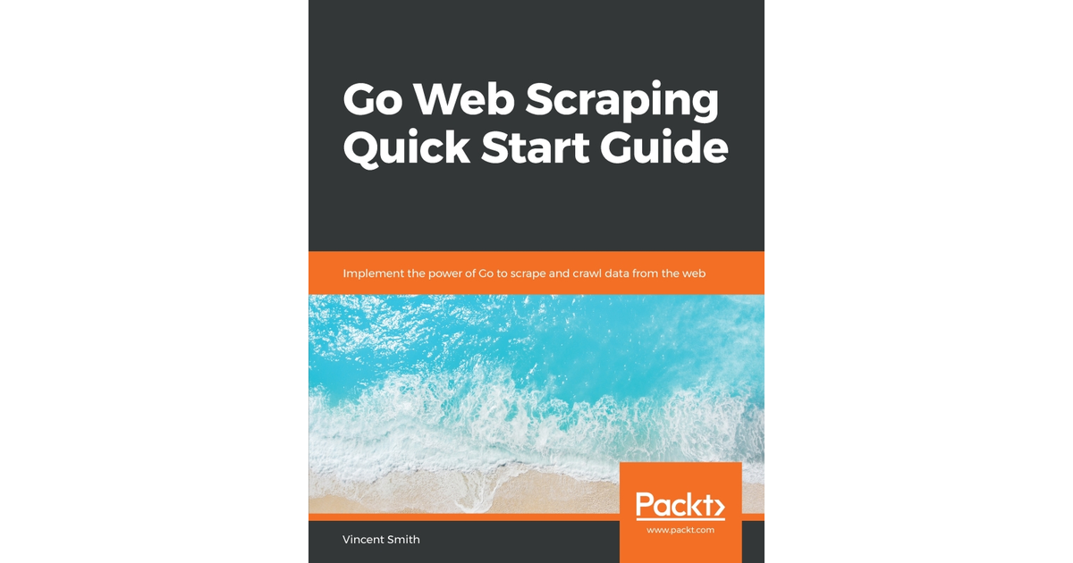 Go Web Scraping Quick Start Guide [Book]