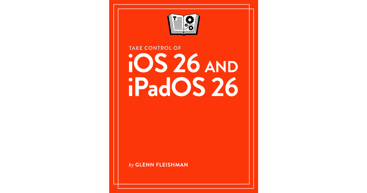 Take Control of iOS 26 and iPadOS 26 [Book]