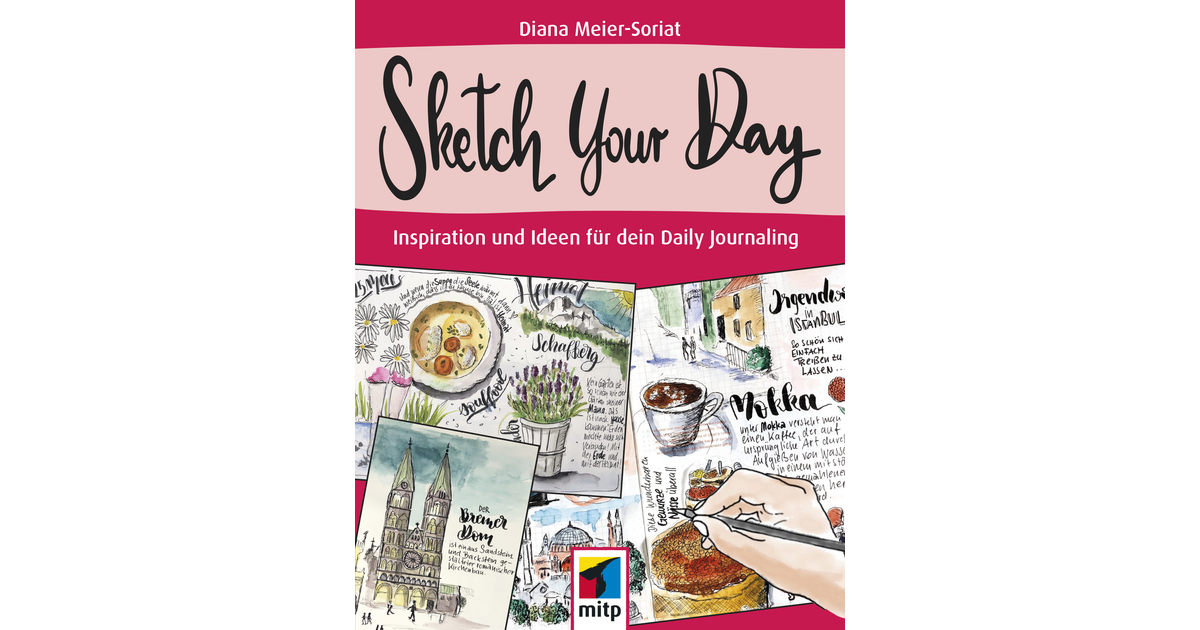 Sketch Your Day - Ideen und Inspiration für dein Daily Journaling [Book]